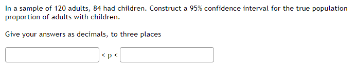 Solved In a sample of 120 adults, 84 had children. Construct | Chegg.com