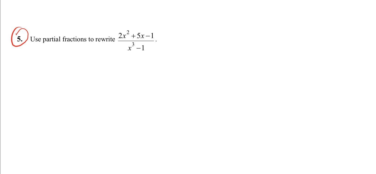 Solved 5. Use partial fractions to rewrite 3 2x2 + 5x-1 r3-1 | Chegg.com