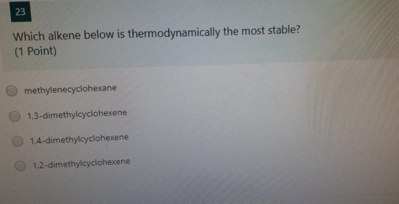 Solved 23 Which alkene below is thermodynamically the most | Chegg.com