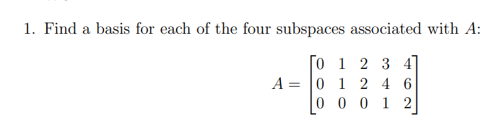 Solved 1. Find a basis for each of the four subspaces | Chegg.com
