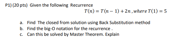 Solved P1) (20 pts) Given the following Recurrence T(n) = | Chegg.com