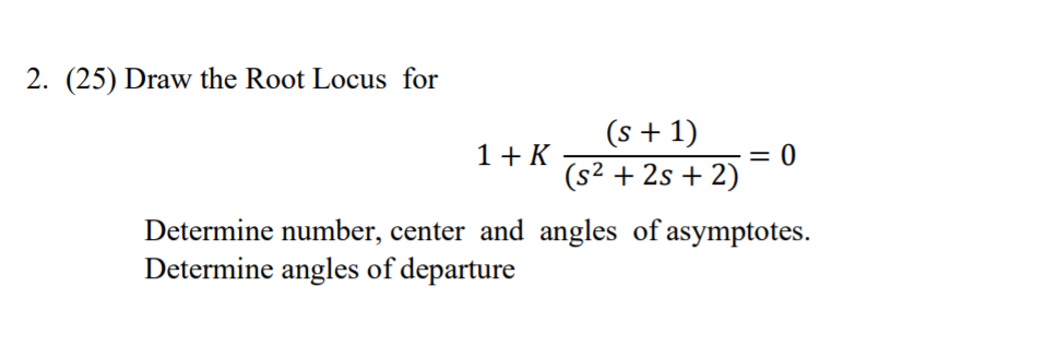 Solved 2. (25) Draw the Root Locus for (s + 1) 1+K = 0 (s2 + | Chegg.com