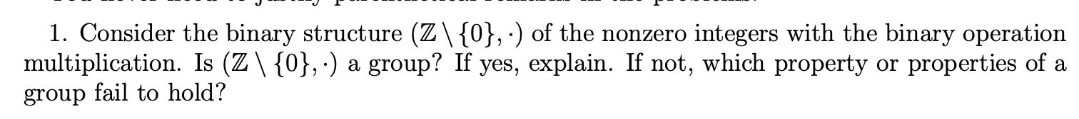 Solved 1. Consider the binary structure (Z\{0},⋅) of the | Chegg.com