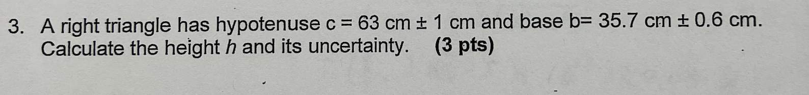 Solved A right triangle has hypotenuse c=63 cm±1 cm and base | Chegg.com