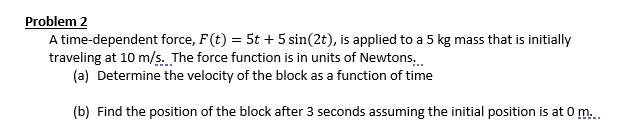 Solved Problem 2 A time-dependent force, F(t) = 5t + 5 | Chegg.com