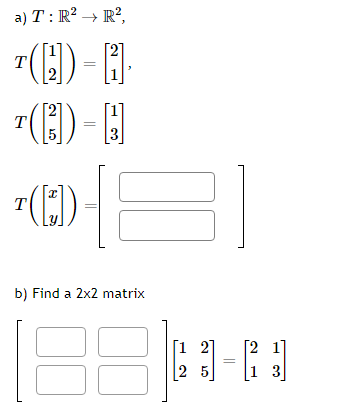 Solved a) T:R2→R2, T([12])=[21],T([25])=[13]T([xy])=[ b) | Chegg.com