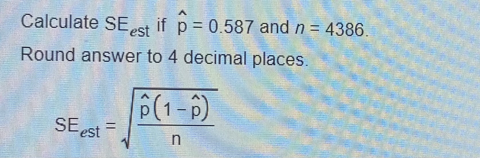Solved Calculate SEest ﻿if hat(p)=74.6% ﻿and n=203Make sure | Chegg.com