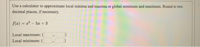 Solved Use a calculator to approximate local minima and | Chegg.com