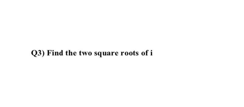 Solved Q3) Find the two square roots of i | Chegg.com