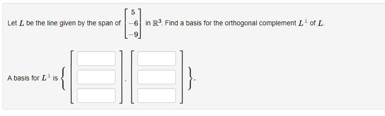 Solved Let L be the line given by the span of ⎣⎡5−6−9⎦⎤ in | Chegg.com