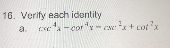Solved 16. Verify each identity 4 4 a. cscx cot x csc x cot | Chegg.com
