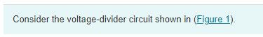 Solved Consider the voltage-divider circuit shown in (Figure | Chegg.com
