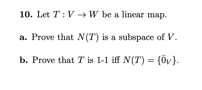 Solved 10. Let T:V→W be a linear map. a. Prove that N(T) is | Chegg.com