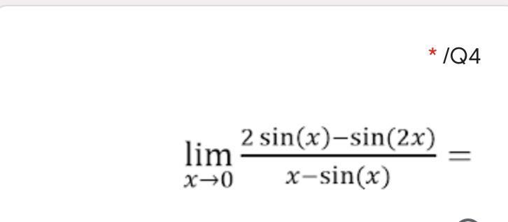 Solved * /Q4 2 sin(x)-sin(2x) lim X+0 x-sin(x) | Chegg.com
