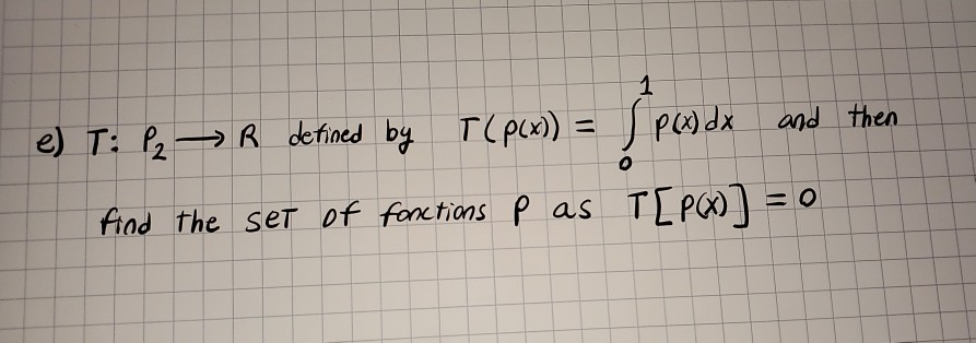 Solved e) T: P2 > R defined by T(P(x)) = s dx and then Find | Chegg.com