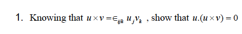 Solved 1. Knowing that uxv=Evit U, V , show that u.(u xv) = | Chegg.com
