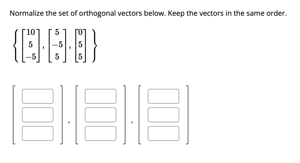 Solved Normalize the set of orthogonal vectors below. Keep | Chegg.com