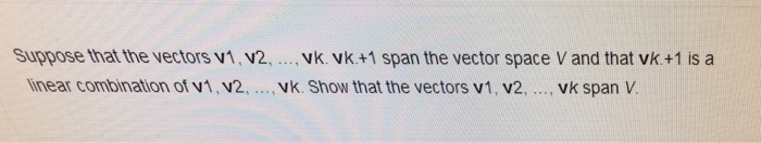 Solved Suppose that the vectors v1, v2, ...vk. Vk. + 1 span | Chegg.com