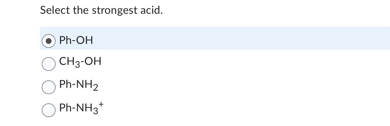 Solved Select the strongest acid. Ph-OH CH3−OH Ph- NH2 Ph- | Chegg.com