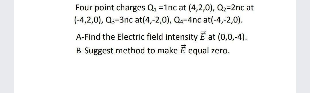 Solved Four point charges Q1 =1nc at (4,2,0), Q2=2nc at | Chegg.com