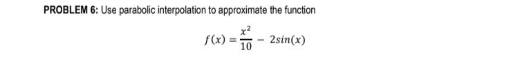 Solved PROBLEM 6: Use parabolic interpolation to approximate | Chegg.com