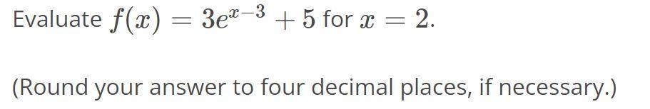 Solved Evaluate f(x) = 3e2–3 3e2–3 + 5 for x = = 2. = (Round | Chegg.com