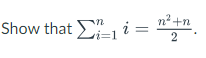 Solved Show that ∑i=1ni=2n2+n. | Chegg.com