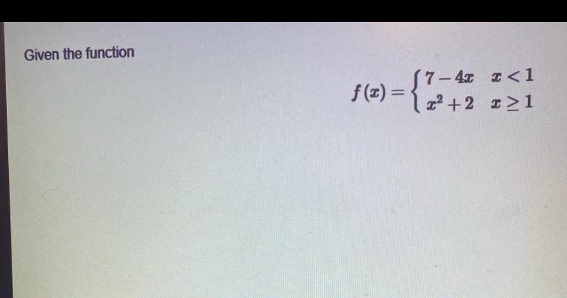 Solved Given the function f(x)={7−4xx2+2x