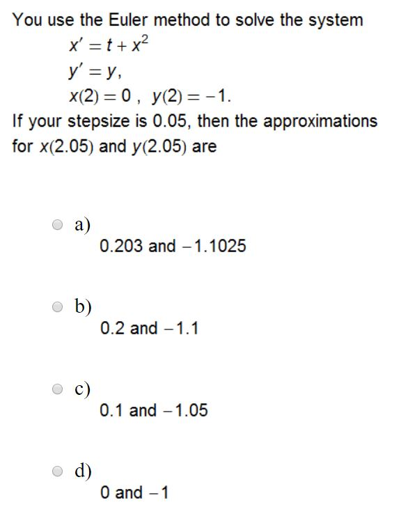 Solved You use the Euler method to solve the system x' = t + | Chegg.com