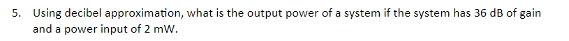 Solved Using decibel approximation, what is the output power | Chegg.com