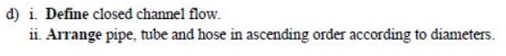 Solved d) i. Define closed channel flow. ii. Arrange pipe, | Chegg.com