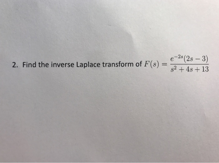 Solved e-2s(2s-3) 4s13 2. Find the inverse Laplace transform | Chegg.com