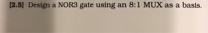 Solved [2.5] Design a NOR3 gate using an 8:1 MUX as a basis. | Chegg.com