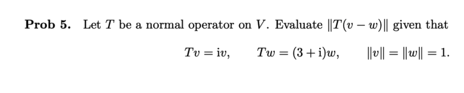 Solved Prob 5. Let T be a normal operator on V. Evaluate | Chegg.com