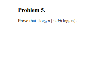 Solved Problem 5. Prove that log2 n is (log2 n). | Chegg.com