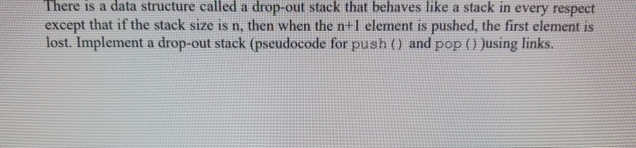 Solved There is a data structure called a drop-out stack | Chegg.com