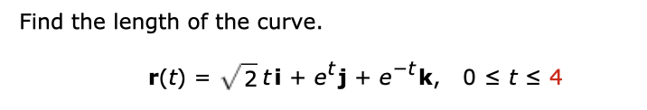 Solved Find the length of the curve. r(t)=2ti+etj+e−tk,0≤t≤4 | Chegg.com