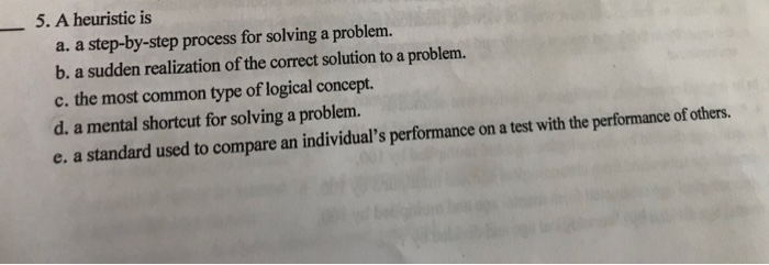 Solved 5. A heuristic is a. a step-by-step process for | Chegg.com