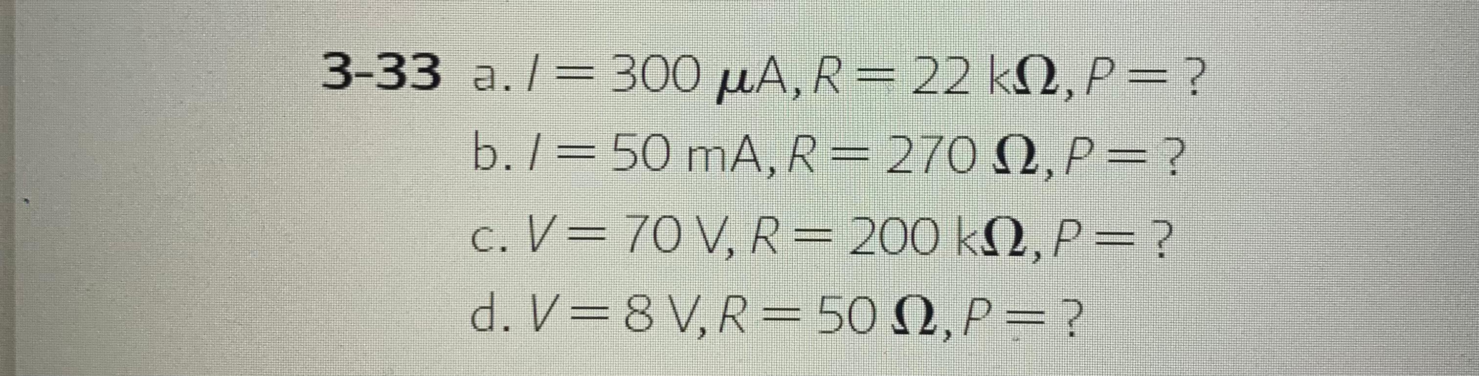 Solved 3-33 a. I=300μA,R=22kΩ,P=? b. 1=50 mA,R=270Ω,P= ? c. | Chegg.com