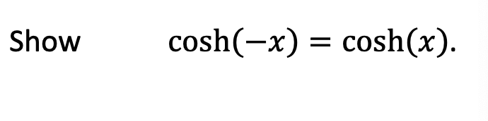Solved Show cosh(-x) = cosh(x). | Chegg.com