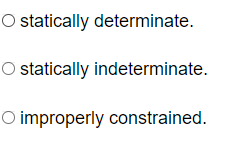 Solved improperly constrained. statically indeterminate. | Chegg.com