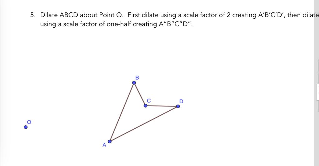 Solved 5. Dilate ABCD about Point O. First dilate using a | Chegg.com