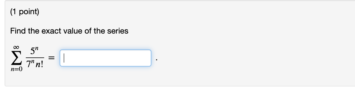 Solved (1 point) Find the exact value of the series 5" 7" n! | Chegg.com