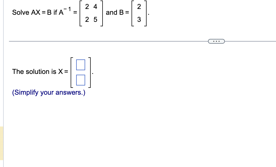 Solved Solve Ax=B ﻿if A-1=[2425] ﻿and B=[23]The solution is | Chegg.com