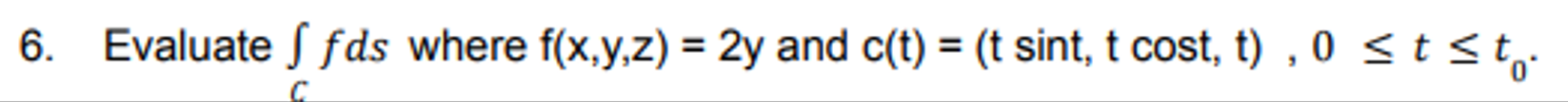Solved 6. Evaluate ∫fds where f(x,y,z)=2y and c(t)=(tsint,t | Chegg.com