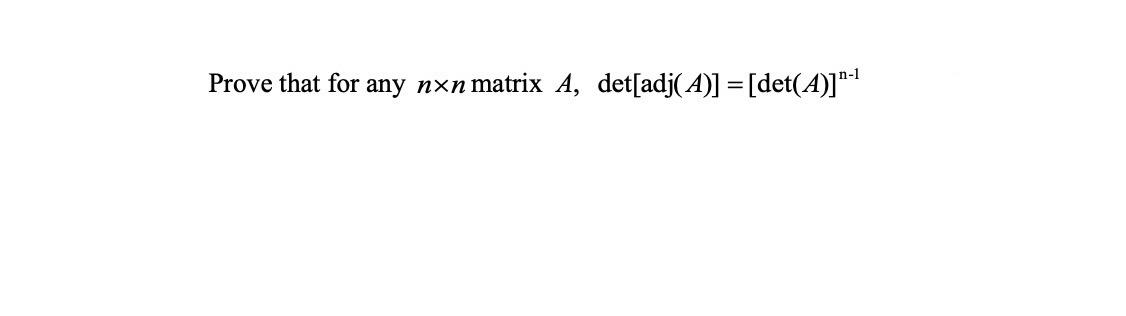 Solved n1 Prove that for any nxn matrix A, det[adj( A)] = | Chegg.com
