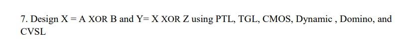 Solved 7. Design X= A XOR B and Y=X XOR Z using PTL, TGL, | Chegg.com