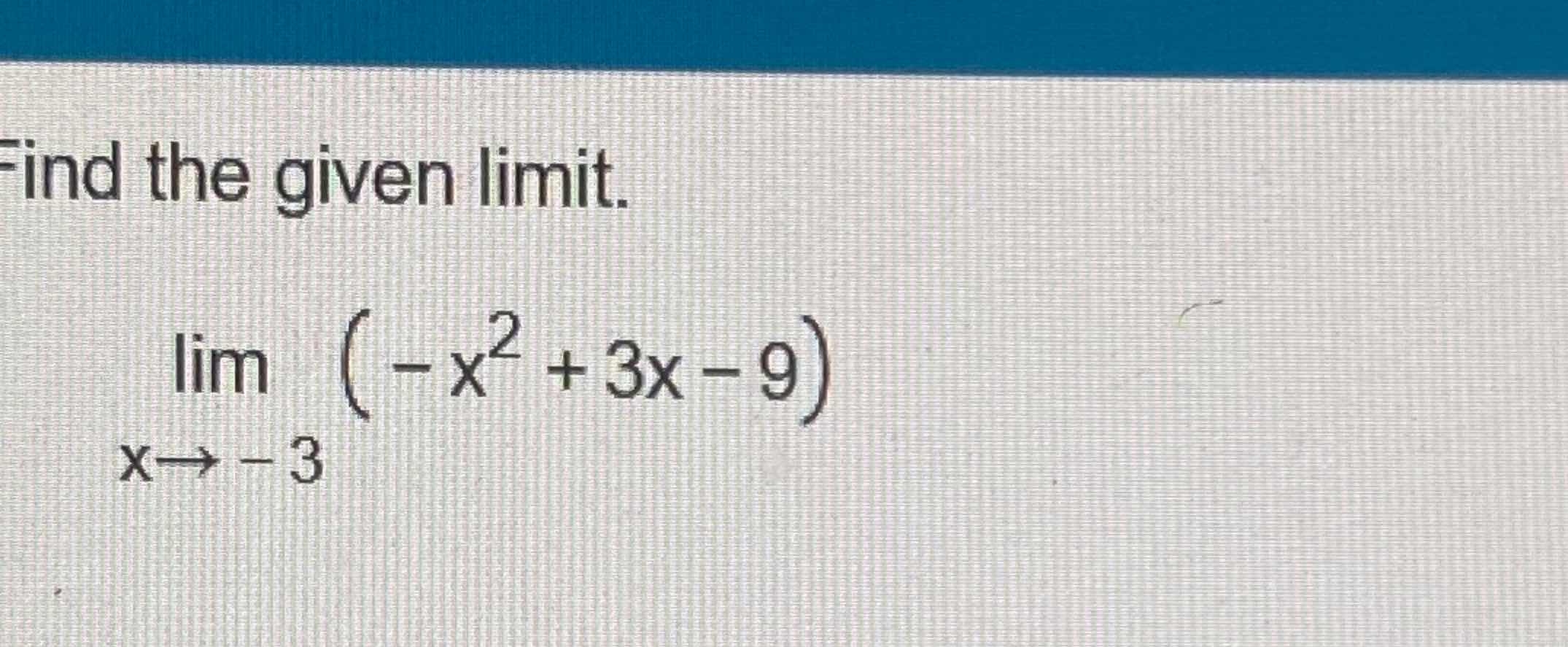 Solved Find the given limit.limx→-3(-x2+3x-9) | Chegg.com