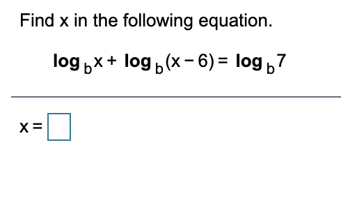 Solved Find x in the following equation. log bx + logb(x-6) | Chegg.com