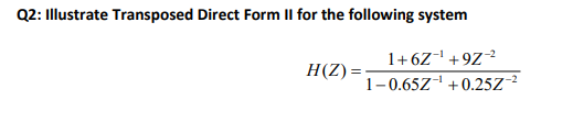 Solved Q2: Illustrate Transposed Direct Form II for the | Chegg.com